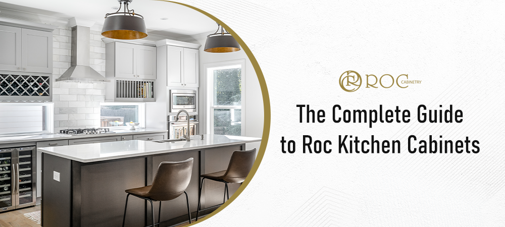 The Complete Guide to Roc Kitchen Cabinets | Styles & Benefits